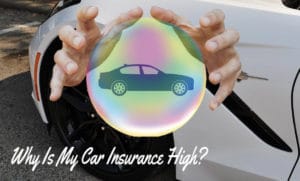 Why Is My Car Insurance So High? [10 Vital Reasons To Know]