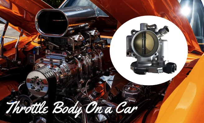What Is a Throttle Body On a Car? 9 Symptoms Of A Failing One