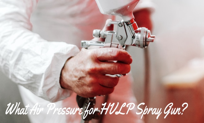 What Air Pressure for HVLP Spray Gun? (Ultimate Guide)